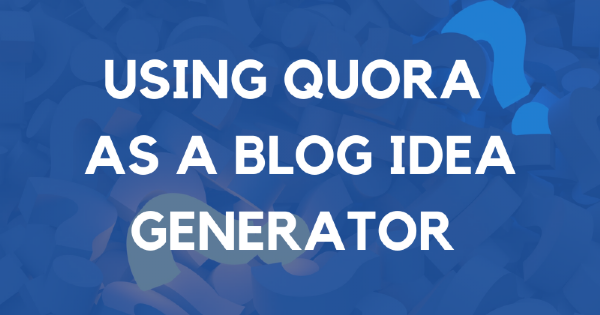 How To Use Quora For Blog Post Ideas